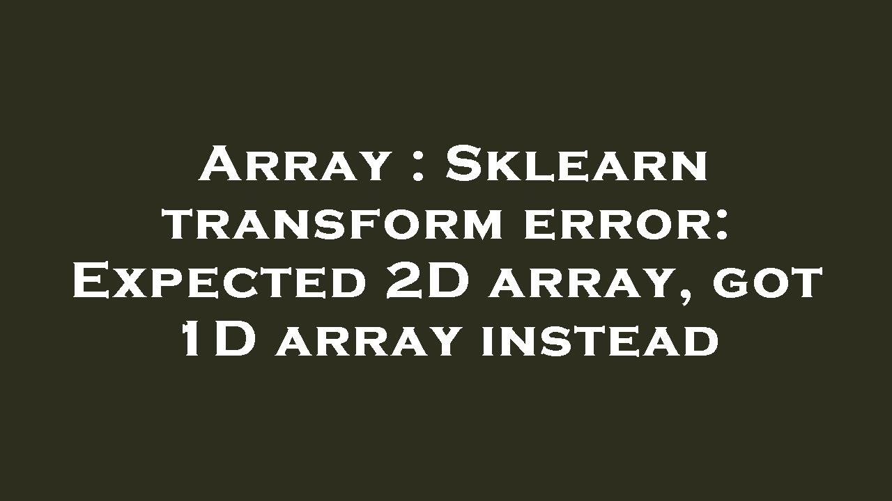 Array : Sklearn transform error: Expected 2D array, got 1D array instead