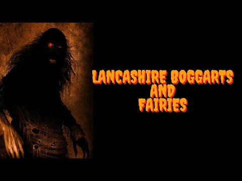 Exploring Lancashire’s Boggarts and Fairies Folklore