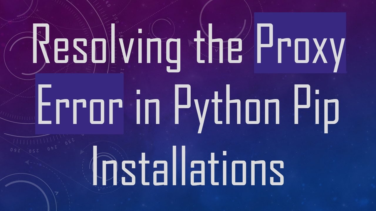 Resolving the Proxy Error in Python Pip Installations