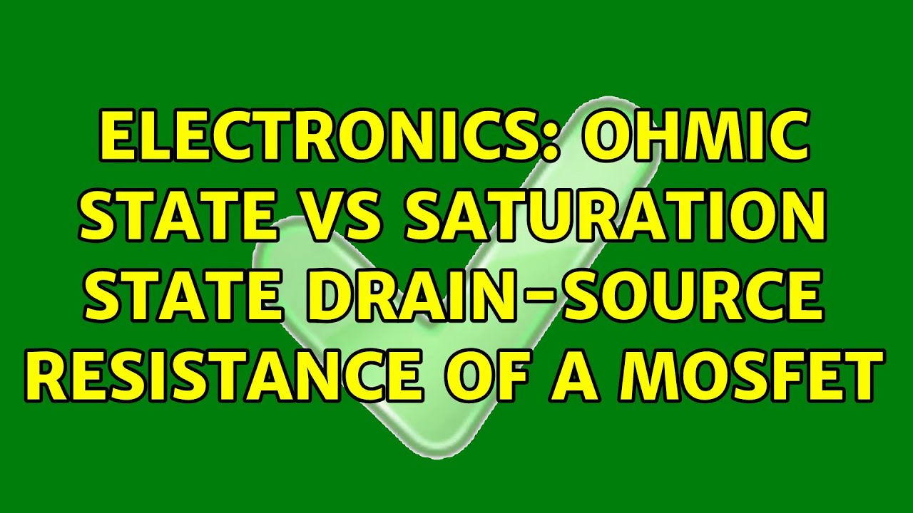 Electronics: ohmic state vs saturation state drain-source resistance of a MOSFET (3 Solutions!!)