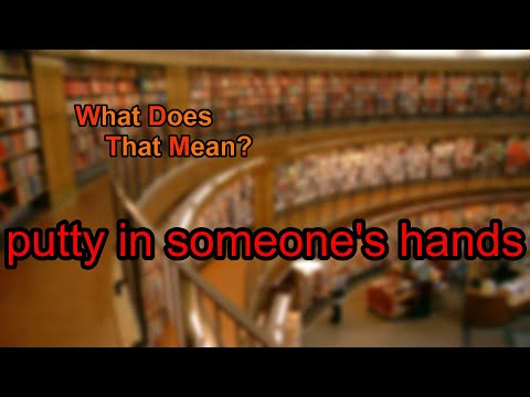 What does putty in someone's hands mean?