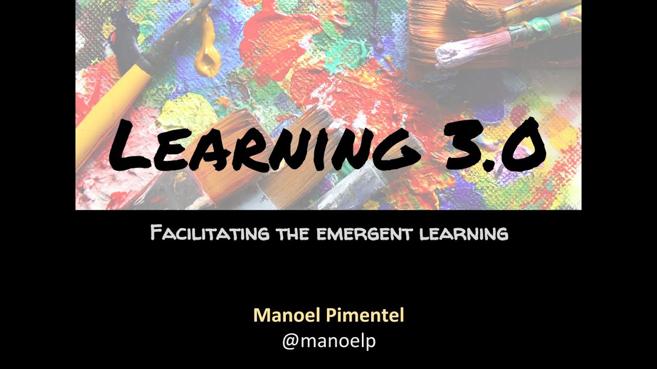 Learning 3.0 - Facilitating the emergent learning - By Manoel Pimentel