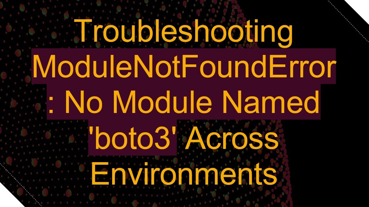 Troubleshooting ModuleNotFoundError: No Module Named 'boto3' Across Environments