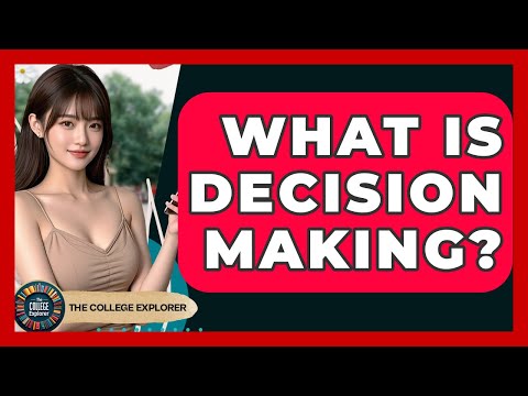 What Is Decision Making? - The College Explorer