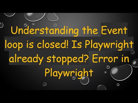 Understanding the Event loop is closed! Is Playwright already stopped? Error in Playwright