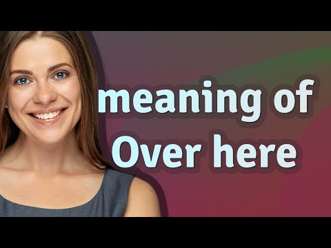 Over here | meaning of Over here