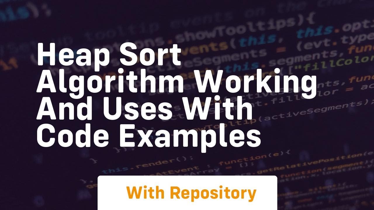 heap sort algorithm working and uses with code examples