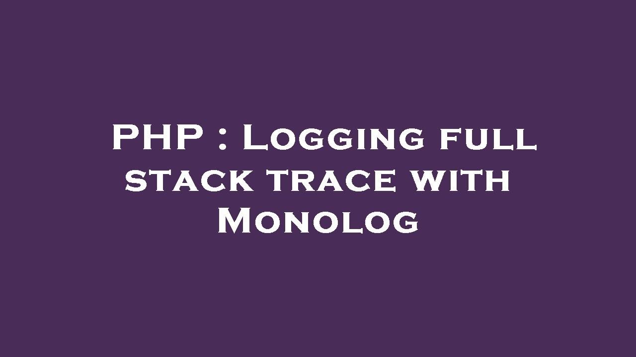 PHP : Logging full stack trace with Monolog