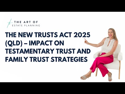 The new Trusts Act 2025 (Qld) – impact on testamentary trust and family trust strategies