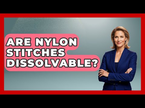Are Nylon Stitches Dissolvable? - Chemistry For Everyone