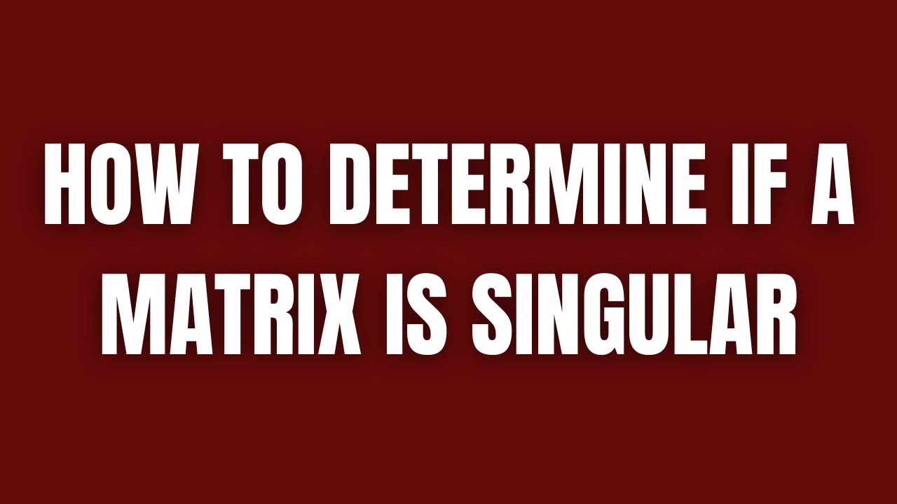 How to Determine if a Matrix is Singular