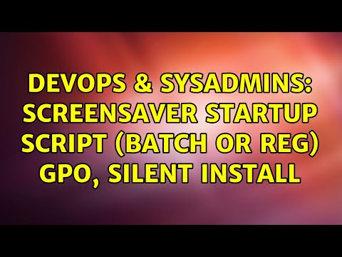 DevOps & SysAdmins: Screensaver startup script (batch or reg) GPO, silent install
