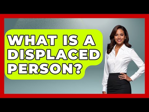 What Is A Displaced Person? - The Rich And Famous Files