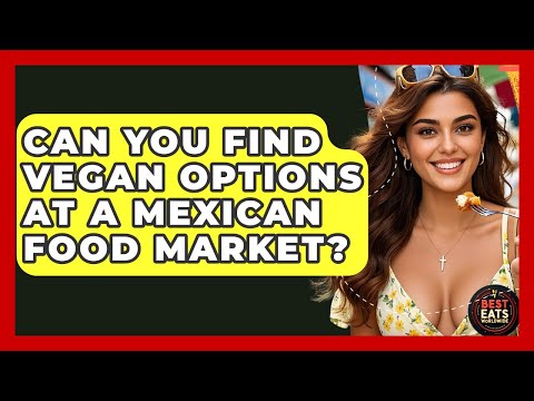 Can You Find Vegan Options At A Mexican Food Market? - Best Eats Worldwide