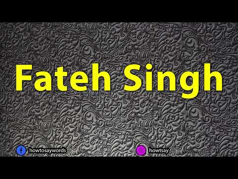 How To Pronounce Fateh Singh