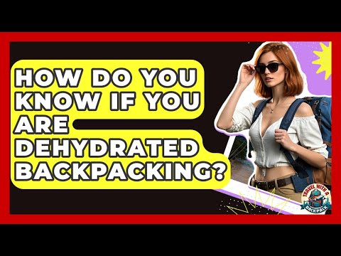 How Do You Know If You Are Dehydrated Backpacking? - Travel With A Backpack