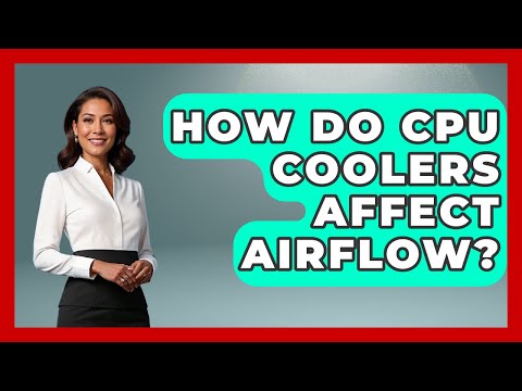 How Do CPU Coolers Affect Airflow? - Your Computer Companion