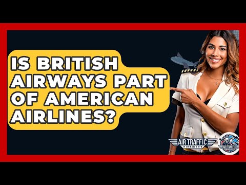 Is British Airways Part Of American Airlines? - Air Traffic Insider