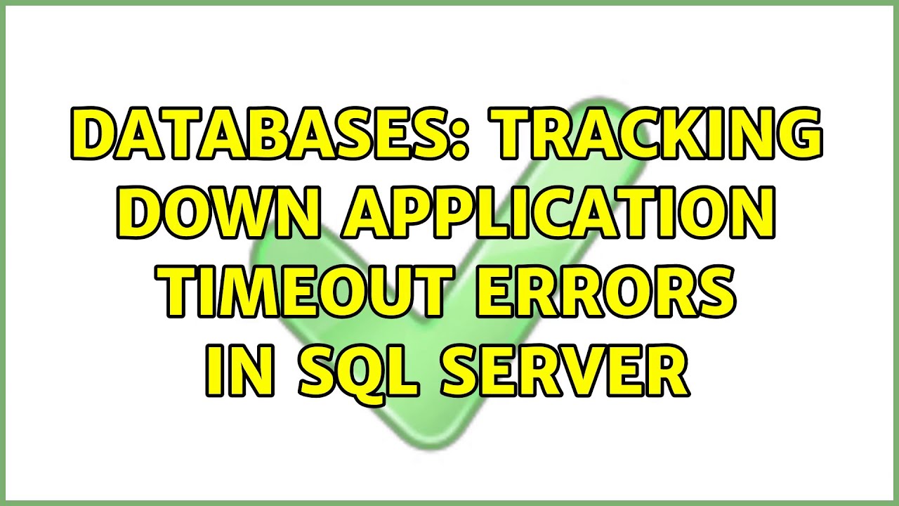 Databases: Tracking Down Application Timeout Errors in SQL Server (3 Solutions!!)