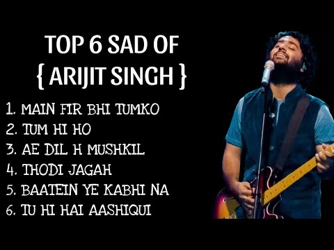 Top 6 sad songs of Arijit singh | Arijit singh sad songs | sad songs | sad songs list