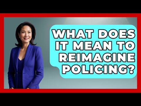 What Does It Mean To Reimagine Policing? - Law Enforcement Insider