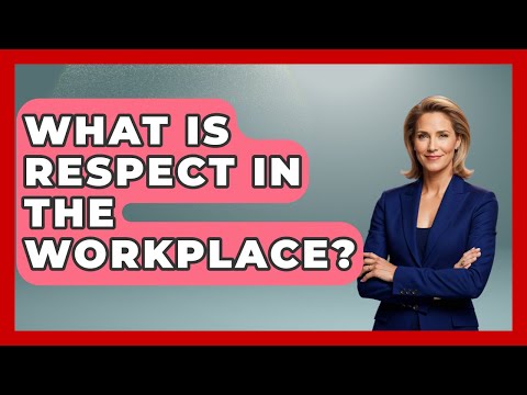 What Is Respect In The Workplace? - The Ethical Compass