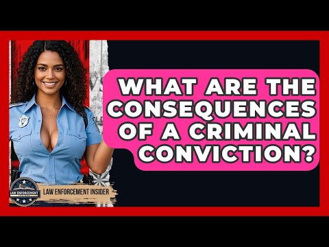 What Are The Consequences Of A Criminal Conviction? - Law Enforcement Insider