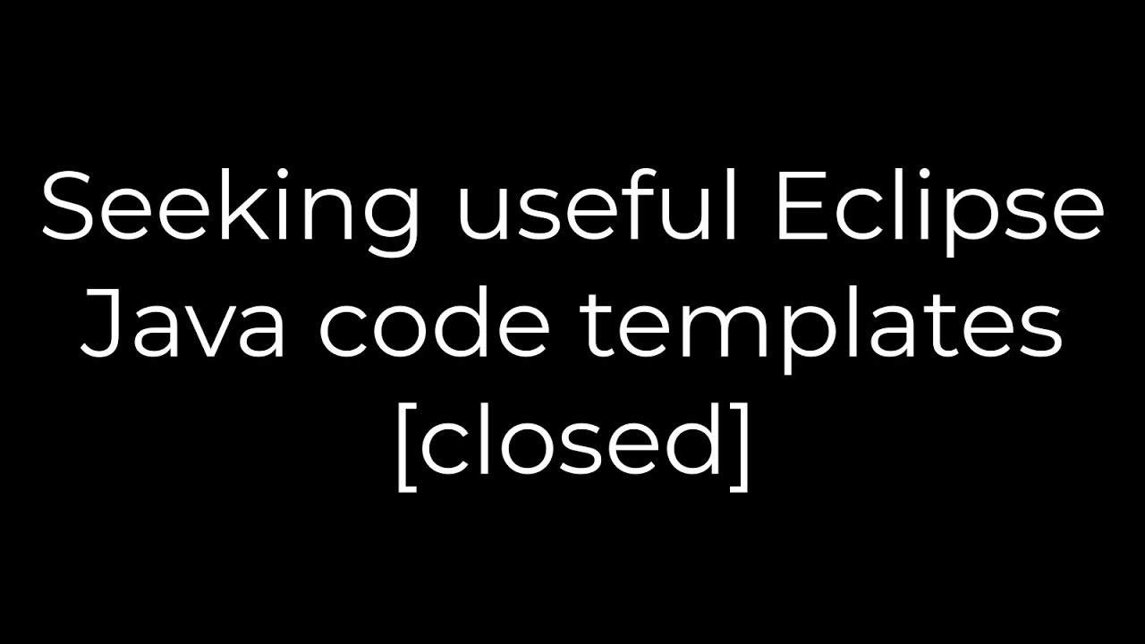 Java :Seeking useful Eclipse Java code templates [closed](5solution)
