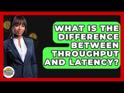 What Is The Difference Between Throughput And Latency? - CryptoBasics360.com