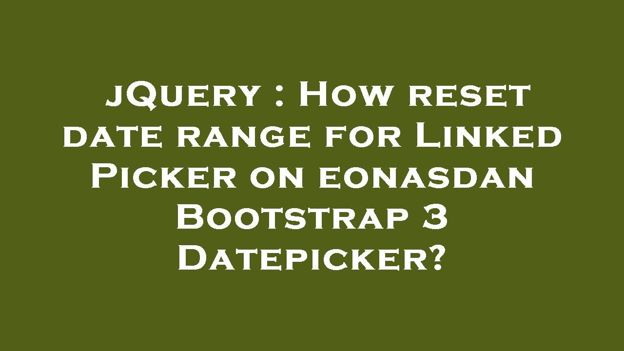 jQuery : How reset date range for Linked Picker on eonasdan Bootstrap 3 Datepicker?