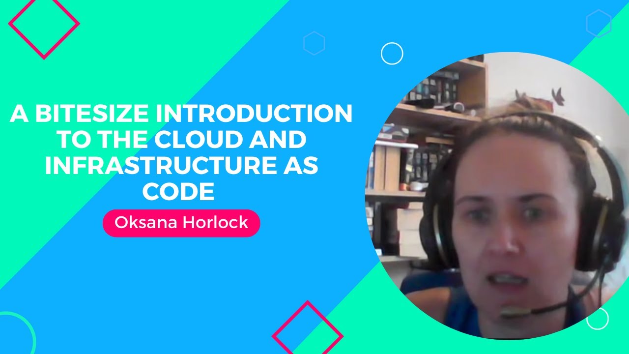 A Bitesize Introduction to the Cloud and Infrastructure as Code with Oksana Horlock