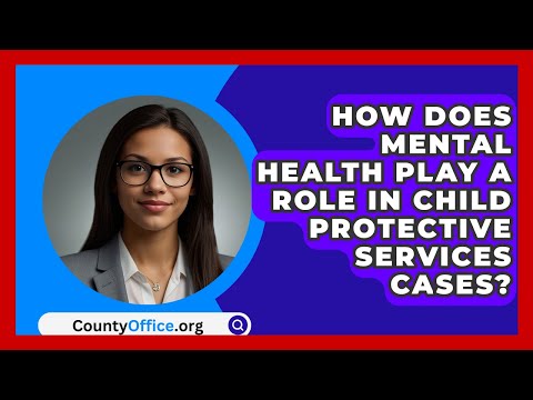 How Does Mental Health Play A Role In Child Protective Services Cases? - CountyOffice.org