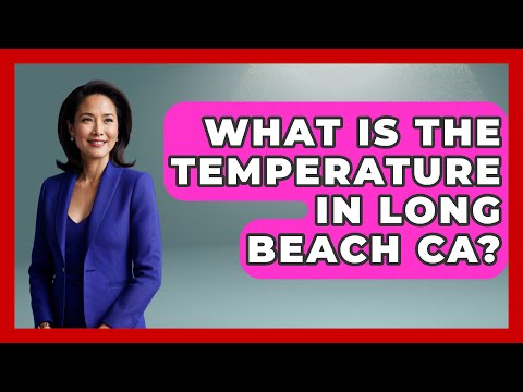 What Is The Temperature In Long Beach CA? - Weather Watchdog