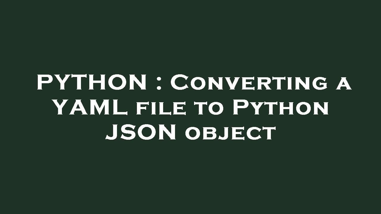 PYTHON : Converting a YAML file to Python JSON object