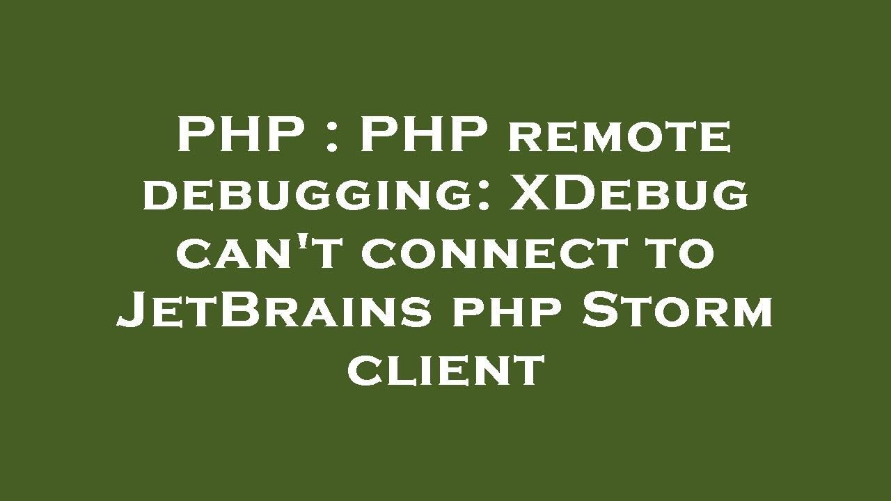 PHP : PHP remote debugging: XDebug can't connect to JetBrains php Storm client