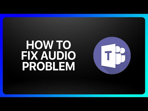How To Fix Audio Problem In Microsoft Teams Tutorial