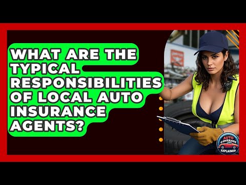 What Are The Typical Responsibilities Of Local Auto Insurance Agents? - Auto Coverage Explained