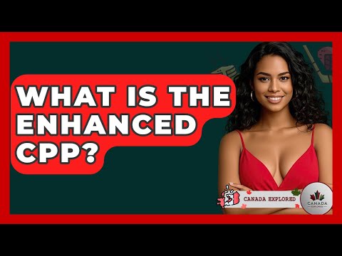 What Is The Enhanced CPP? - Canada Explored