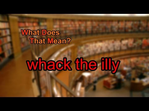 What does whack the illy mean?