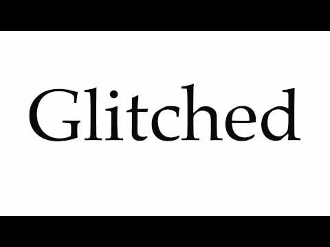 How to Pronounce Glitched
