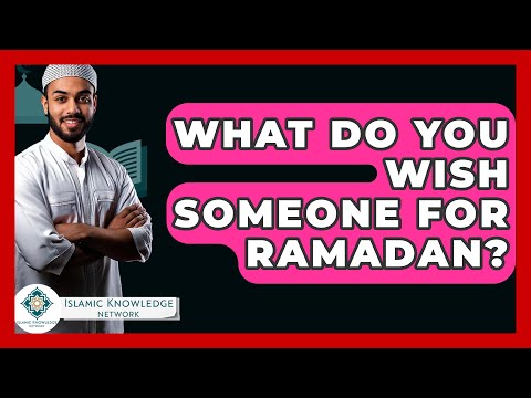 What Do You Wish Someone For Ramadan? - Islamic Knowledge Network