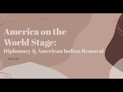 America on the World Stage: Diplomacy & American Indian Removal (APUSH Topic 4.4b)