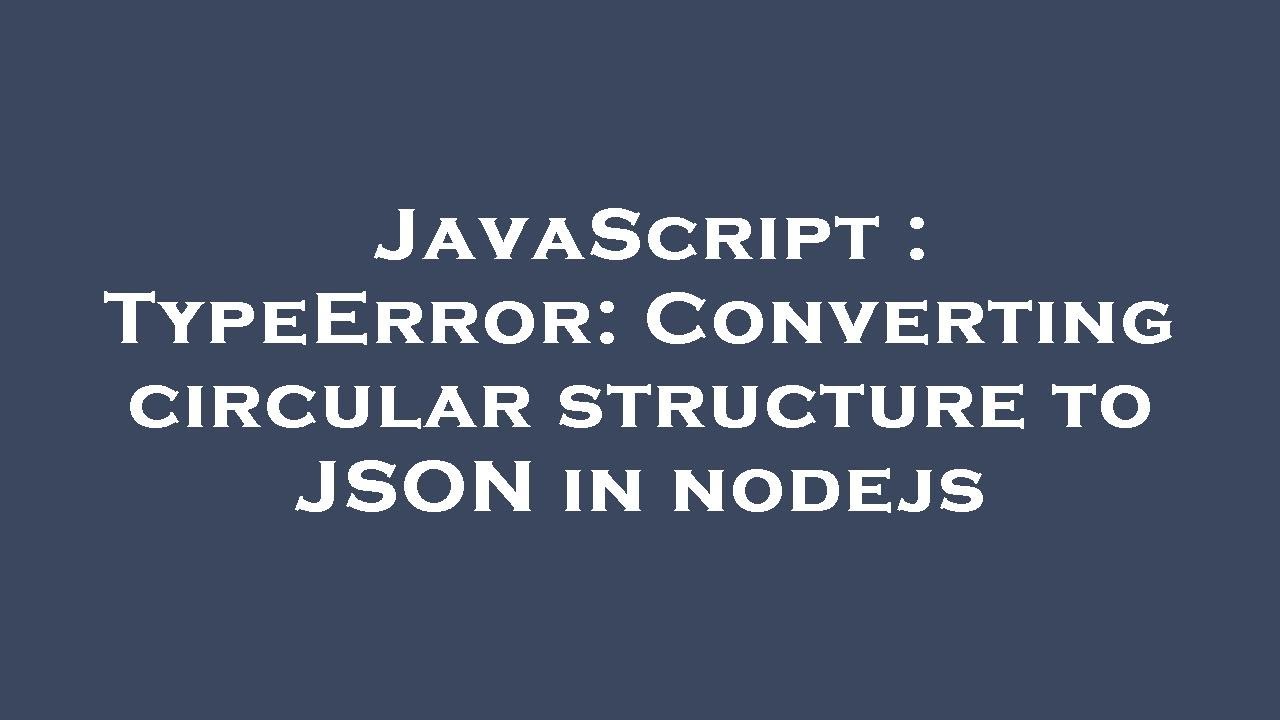 JavaScript : TypeError: Converting circular structure to JSON in nodejs