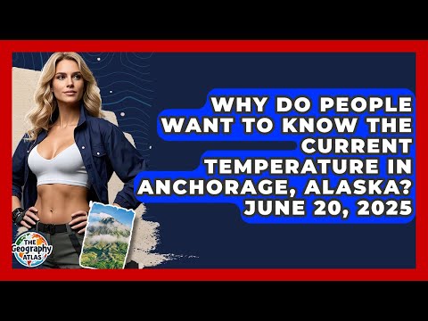 Why Do People Want to Know the Current Temperature in Anchorage, Alaska? June 20, 2025