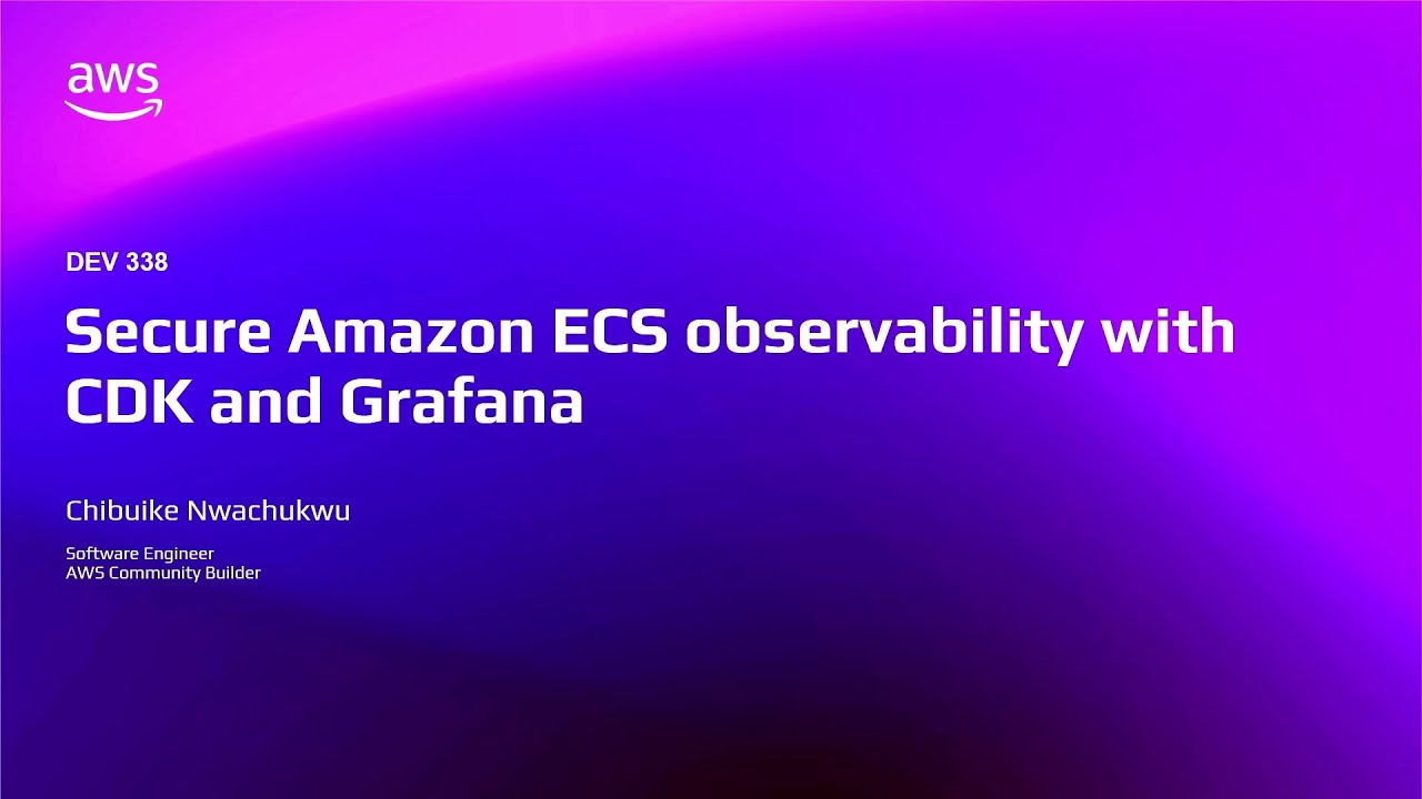 AWS re:Invent 2025 - Secure Amazon ECS observability with CDK and Grafana (DEV338)