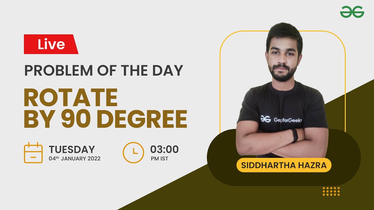 Rotate by 90 degree | Problem of the Day-03/01/22 | Siddharth Hazra | GeeksforGeeks Practice
