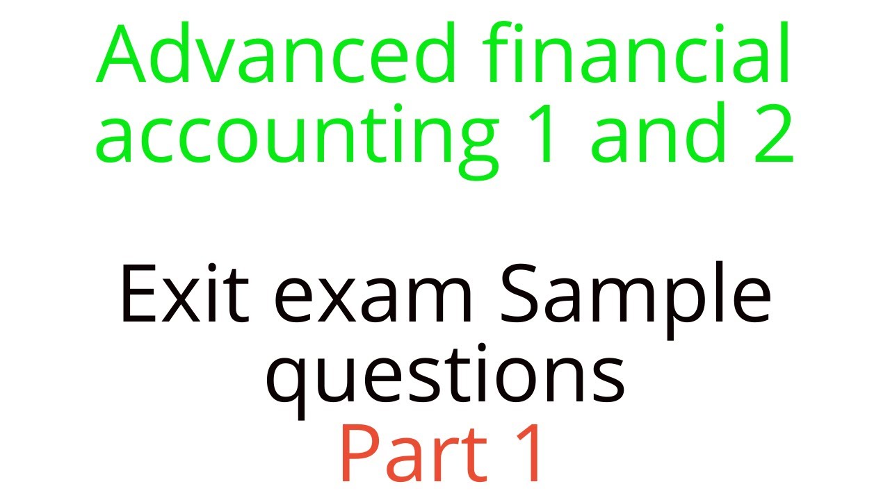 Advanced financial accounting 1 and 2 Exit exam Sample questions | Part 1 /  Accounting