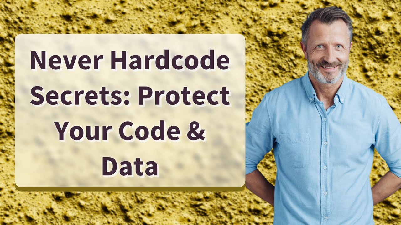 Never Hardcode Secrets: Protect Your Code & Data