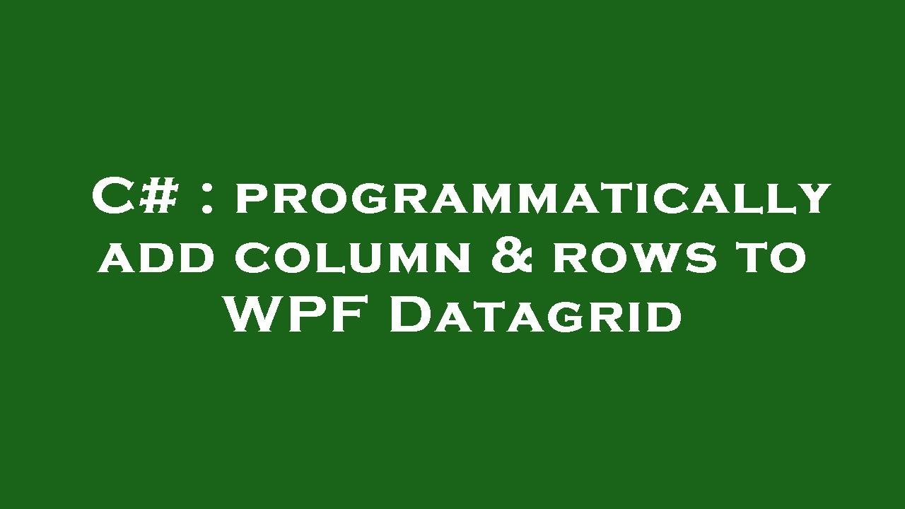 C# : programmatically add column & rows to WPF Datagrid