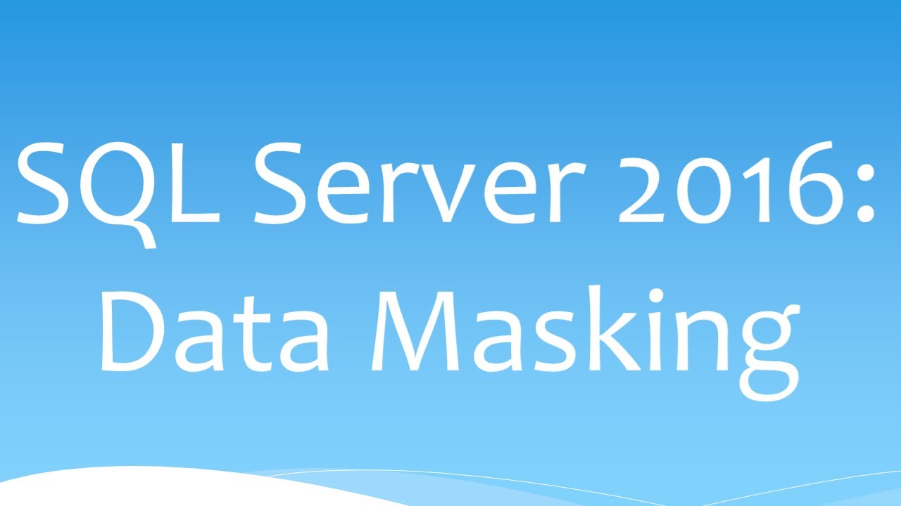 SQL Server 2016: Dynamic Data Masking (DDM) Tutorial